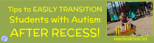 Tips to Transition After Recess for Students with Autism | NoodleNook.Net
