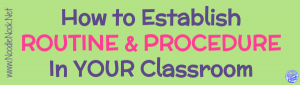 Routine and Procedures - How To Get It Going in YOUR Classroom