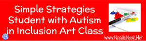 Autism in an Inclusion Art Class -Strategies to Make it Work | Noodle Nook